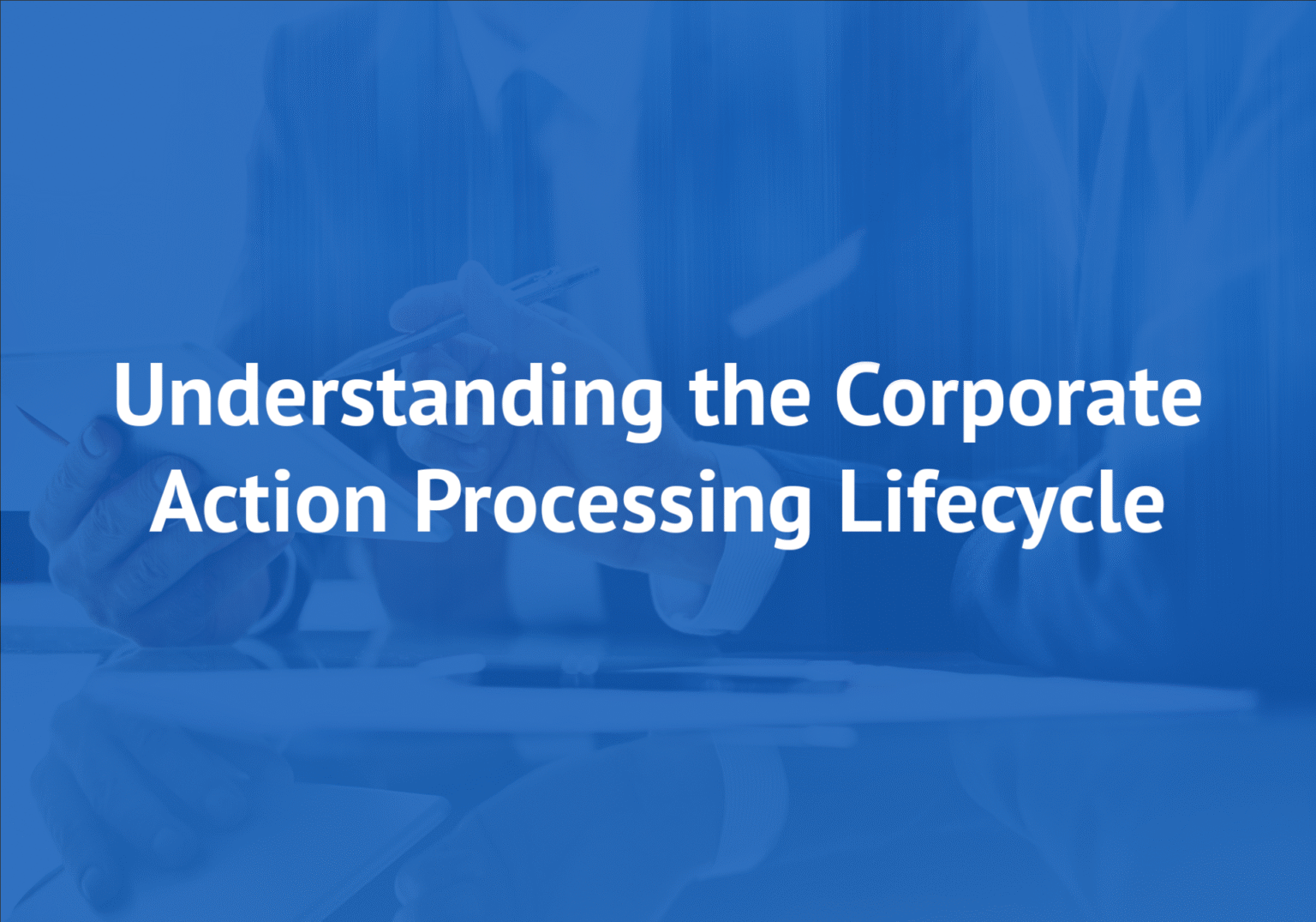 Understanding the Corporate Action Processing Lifecycle: A ...